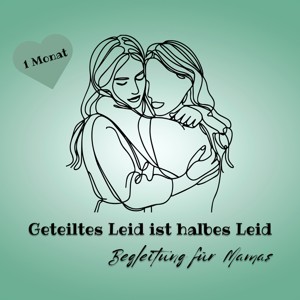 Geteiltes Leid ist halbes Leid - Begleitung für Mamas - 1 Monat